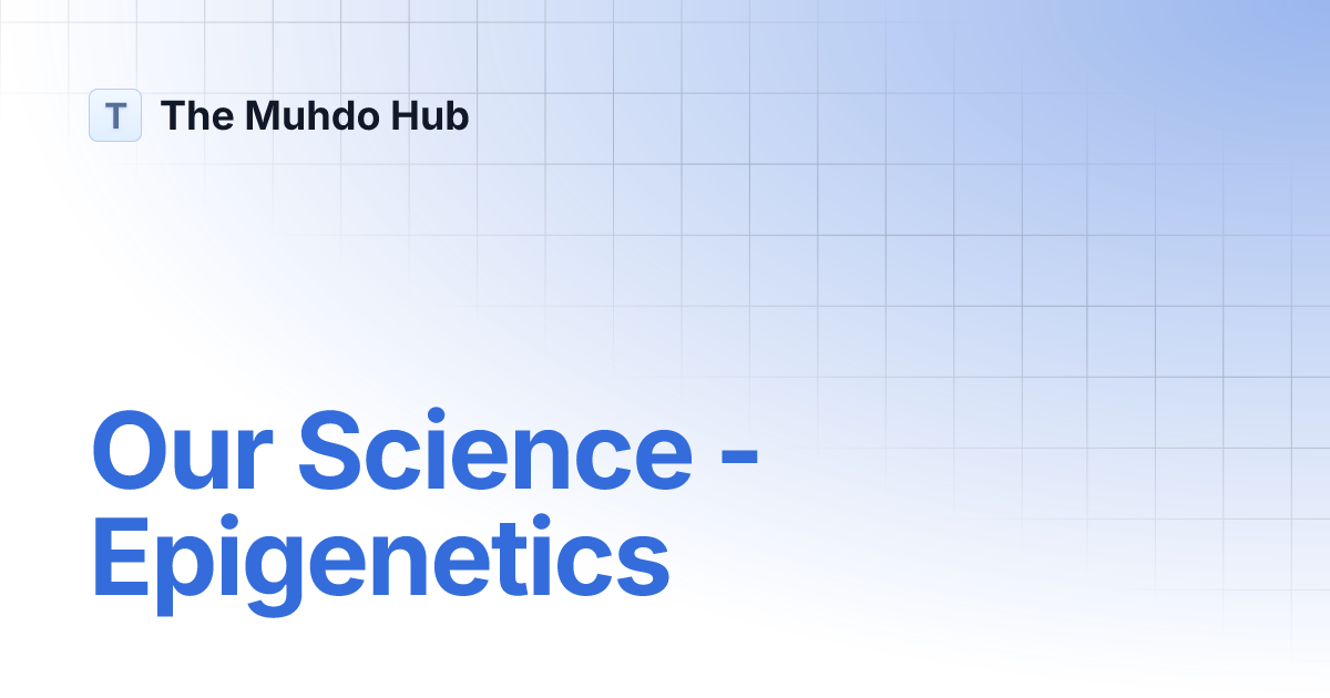 Our Science - Epigenetics | The Muhdo Hub